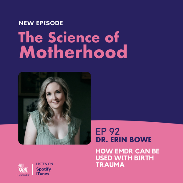 Ep 92. Dr Erin Bowe - How EMDR can be used with Birth Trauma - Fill Your Cup
